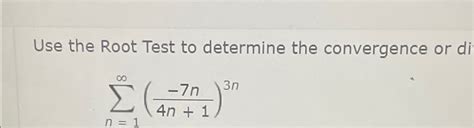 Solved Use The Root Test To Determine The Convergence Or Chegg Com