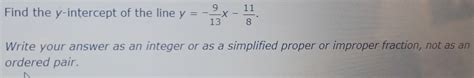 Solved Find The Y Intercept Of The Line Y 9 13 X 11 8 Write Your Answer As An Integer Or