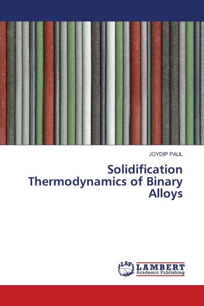 Solidification Thermodynamics Of Binary Alloys By Joydip Paul Paperback Barnes And Noble®