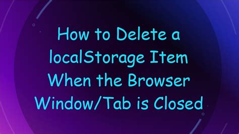 how to delete a localstorage item when the browser window tab is closed