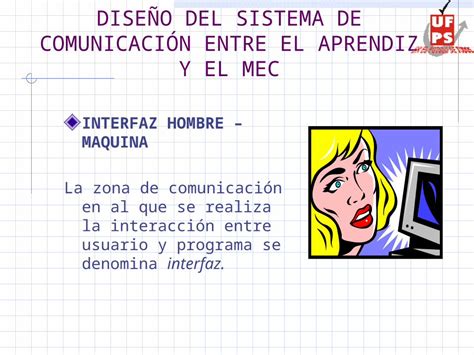 PPT DISEÑO DEL SISTEMA DE COMUNICACIÓN ENTRE EL APRENDIZ Y EL MEC INTERFAZ HOMBRE MAQUINA La