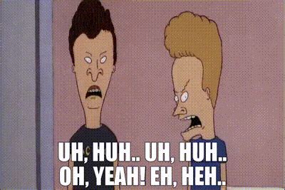 Yarn Uh Huh Uh Huh Oh Yeah Eh Heh Beavis And Butt
