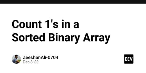 Count 1s In A Sorted Binary Array Dev Community