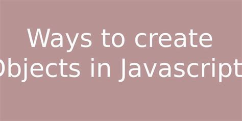 Different Ways To Create Objects In Javascipt Dev Community