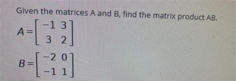 solved given the matrices a and b find the matrix product