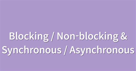 Blocking / Non-blocking & Synchronous / Asynchronous