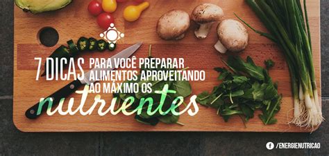 Dicas Para Preparar Alimentos Aproveitando Ao M Ximo Os Nutrientes