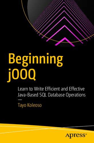 Beginning Jooq Learn To Write Efficient And Effective Java Based Sql