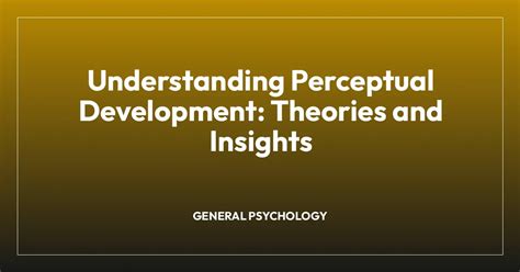 Understanding Perceptual Development Theories And Insights • Psychology Town