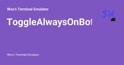 Togglealwaysonbottom Wezs Terminal Emulator