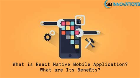 What Is React Native Mobile Application What Are Its Benefits By SBInnovations Issuu
