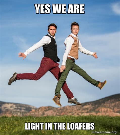 Yes We Are Light In The Loafers Real Best Friend Meme Generator