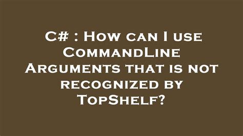 C How Can I Use Commandline Arguments That Is Not Recognized By Topshelf Youtube
