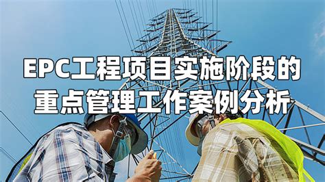 Epc工程项目实施阶段的重点管理工作及案例分析 中研企课堂