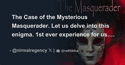 The Case Of The Mysterious Masquerader Let Us Delve Into This Enigma