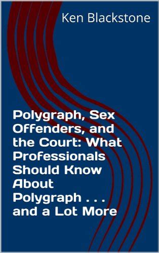 Polygraph Sex Offenders And The Court What Professionals Should Know About Polygraph