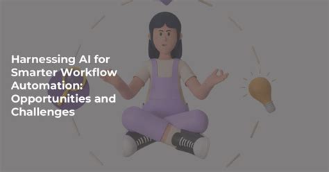Harnessing Ai For Smarter Workflow Automation Opportunities And Challenges