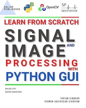 LEARN FROM SCRATCH SIGNAL AND IMAGE PROCESSING WITH PYTHON GUI EBook Siahaan Vivian Sianipar