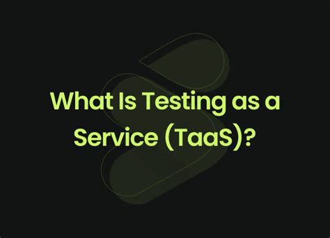 what is testing as a service taas a complete guide