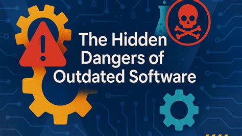 The Hidden Dangers Of Outdated Software