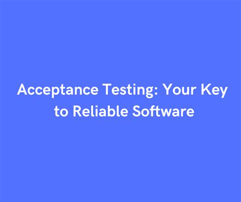 Acceptance Testing Your Key To Reliable Software