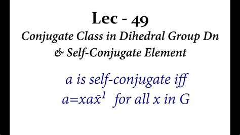 lec 49 conjugate class in dihedral group and self conjugate element