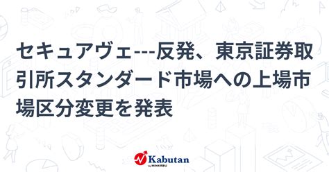 セキュアヴェ 反発、東京証券取引所スタンダード市場への上場市場区分変更を発表 個別株 株探ニュース