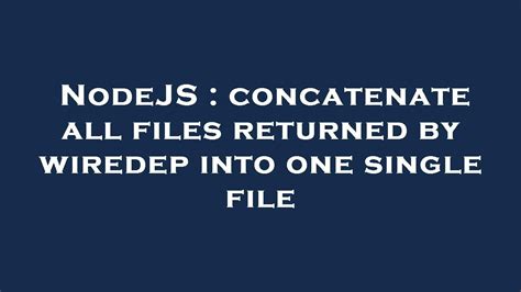 Nodejs Concatenate All Files Returned By Wiredep Into One Single File Youtube
