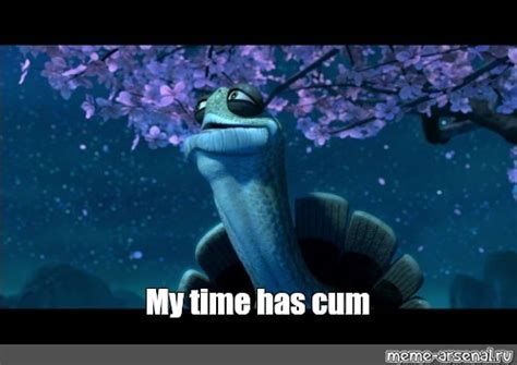 Meme My Time Has Cum All Templates Meme