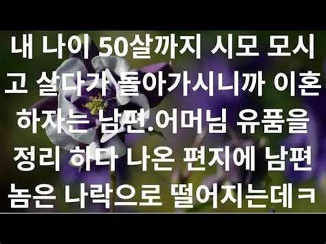 내 나이 살까지 시모 모시고 살다가 돌아가시니까 이혼하자는 남편 어머님 유품을 정리 하다 나온 편지에 남편놈은 나락으로 떨어지는데ㅋ YouTube