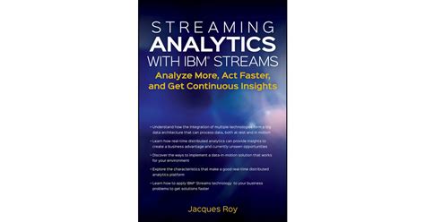 Streaming Analytics With Ibm Streams Analyze More Act Faster And Get Continuous Insights Book