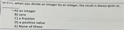 Solved In C ﻿when You Divide An Integer By An Integer