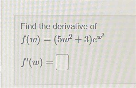 solved find the derivative off w 5w2 3 ew2f w