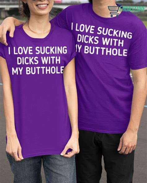 I Love Sucking Dicks With My Butthole T Shirt