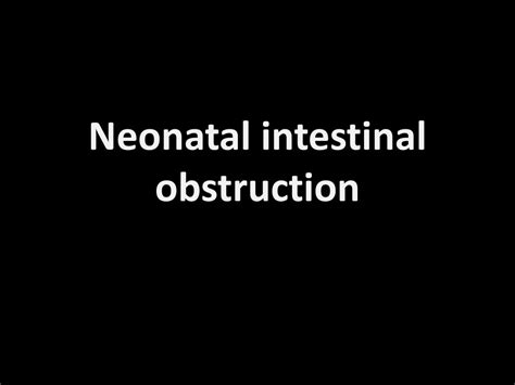Ppt Neonatal Intestinal Obstruction Diagnosis And Management