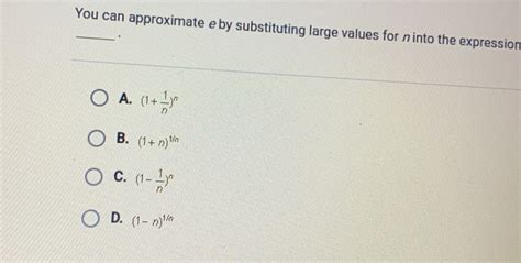 solved you can approximate e by substituting large values for n into