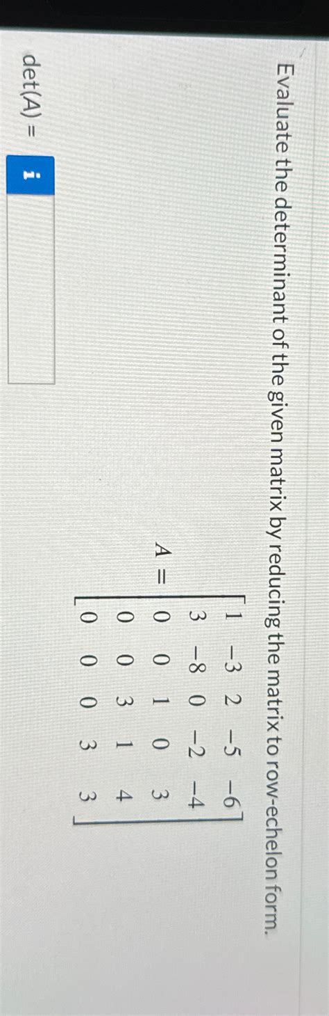 solved evaluate the determinant of the given matrix by