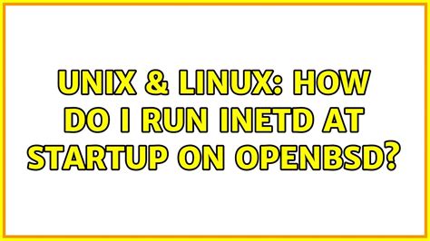 unix and linux how do i run inetd at startup on openbsd 2 solutions