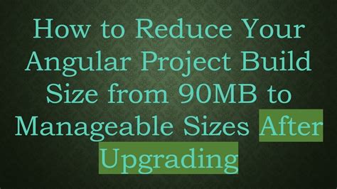 How To Reduce Your Angular Project Build Size From 90mb To Manageable Sizes After Upgrading