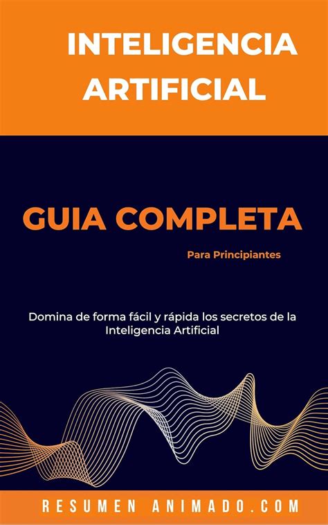 Inteligencia Artificial Guía Completa Para Principiantes Domina De Forma Fácil Y
