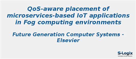 Qos Aware Placement Of Microservices Based Iot Applications S Logix