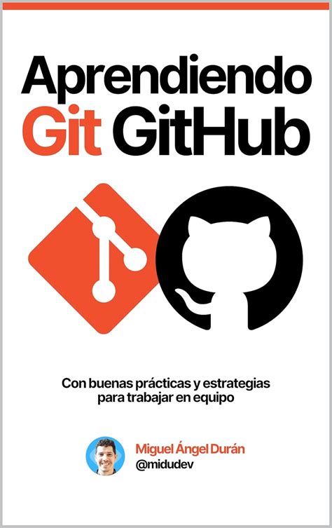Aprendiendo Git Y Github Desde Cero Hasta Buenas Prácticas Y