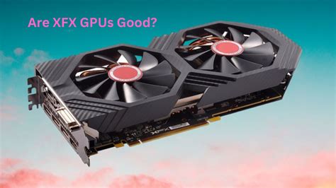 Are XFX GPUs Good A Deep Dive Into XFX Graphics Cards
