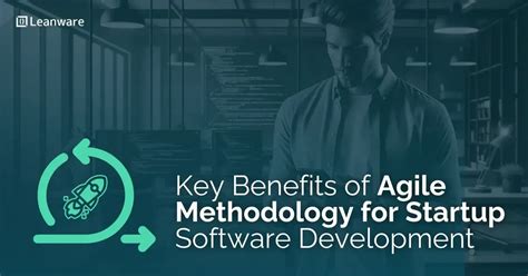 Key Benefits Of Agile Methodologies For Startup Software Development