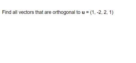 Solved Find All Vectors That Are Orthogonal To U 1 2 2 1 Chegg Com