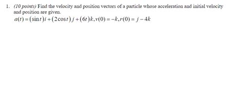 solved 1 10 points find the velocity and position vectors