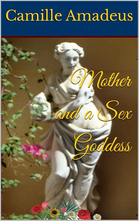 Mother And A Sex Goddess Flora Sex Goddess Kindle Edition By Amadeus Camille Literature