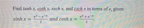 Solved Find Tanh X Coth X Sech X And Csch X In Terms Of