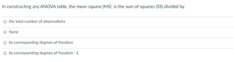 Solved In Constructing Any ANOVA Table The Mean Square MS Chegg Com