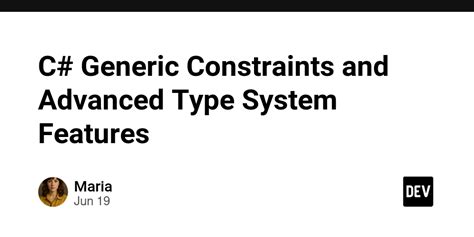 C Generic Constraints And Advanced Type System Features Dev Community